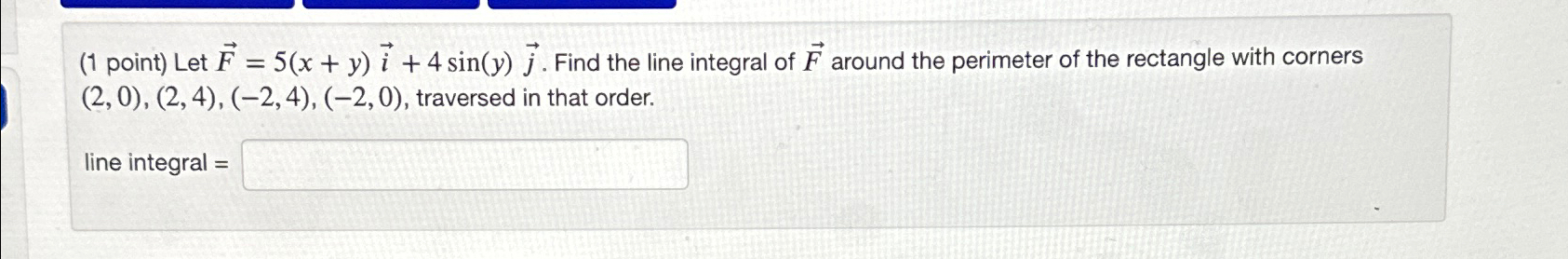 Solved (1 ﻿point) ﻿Let vec(F)=5(x+y)vec(i)+4sin(y)vec(j). | Chegg.com
