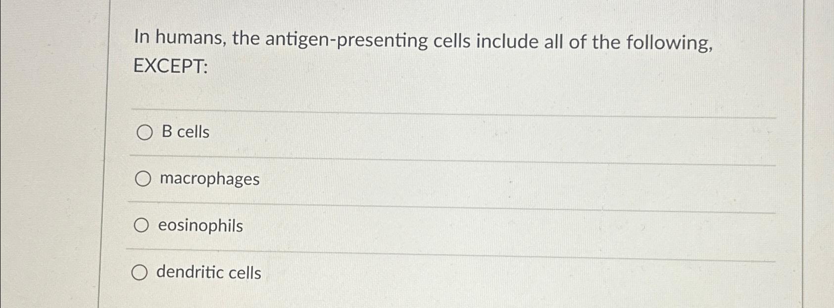 Solved In humans, the antigen-presenting cells include all | Chegg.com