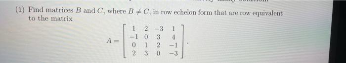 Solved (1) Find matrices B and C, where BC, in row echelon | Chegg.com