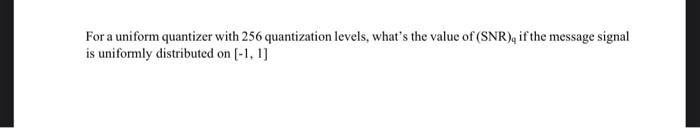 Solved For a uniform quantizer with 256 quantization levels, | Chegg.com