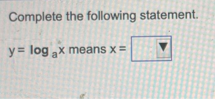 Solved Complete the following statement. y = log ax means x | Chegg.com