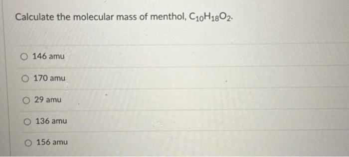 Solved Calculate the molecular mass of menthol, C10H18O2. | Chegg.com