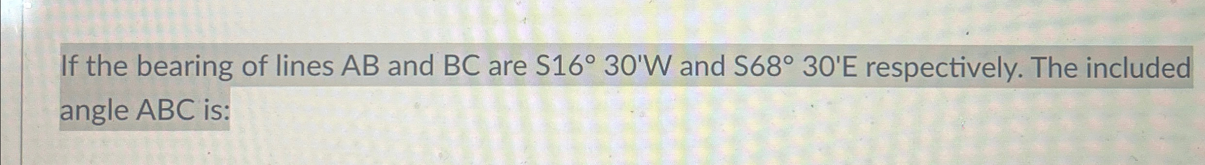 Solved If the bearing of lines AB ﻿and BC ﻿are S16°30'W ﻿and | Chegg.com