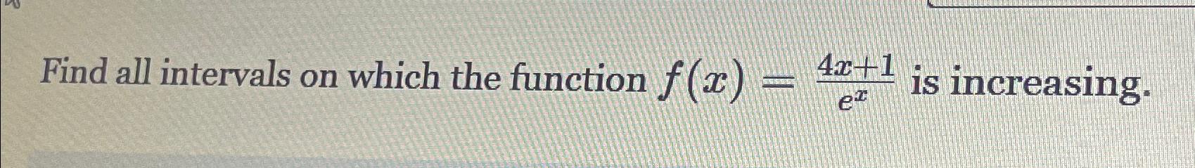 Solved Find all intervals on which the function f(x)=4x+1ex | Chegg.com
