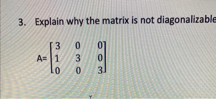 Solved 3. Explain why the matrix is not diagonalizable A= 1 | Chegg.com