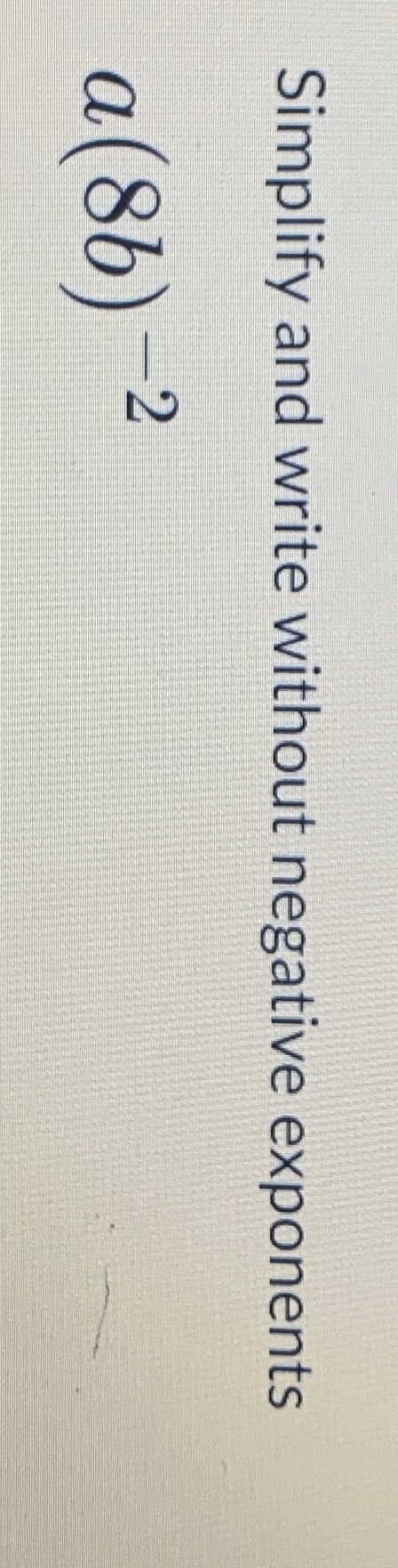 Solved Simplify and write without negative exponentsa(8b)-2 | Chegg.com