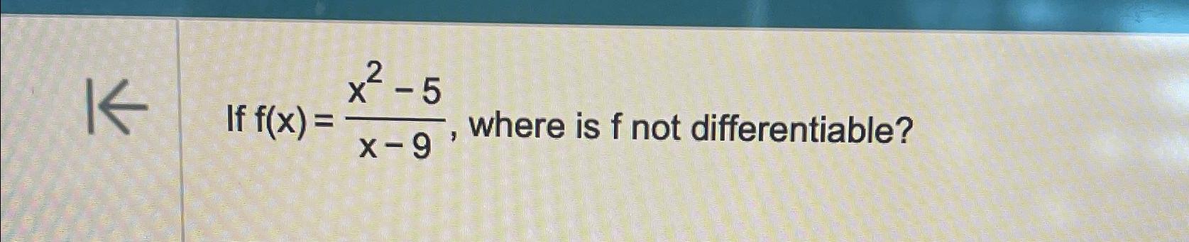 Solved If f(x)=x2-5x-9, ﻿where is f ﻿not differentiable? | Chegg.com