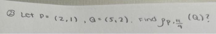 Solved (2) Let P=(2,1),Q=(5,2). Find ρp⋅4π(Q) ? | Chegg.com
