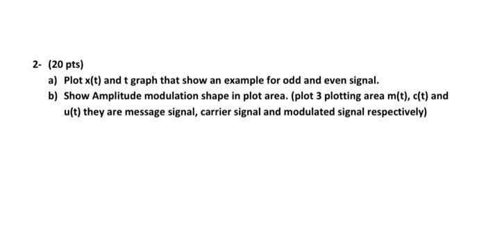 [Solved]: 2- (20 pts) a) Plot x(t) and t graph that show an