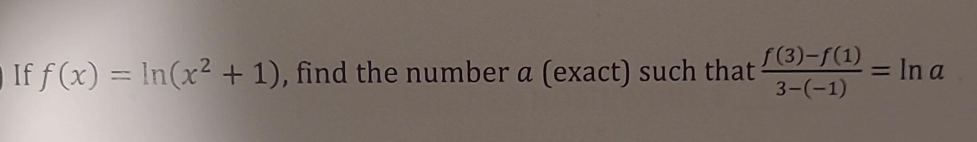 Solved If f(x)=ln(x2+1), find the number a (exact) such that | Chegg.com