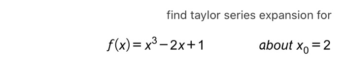 Solved find taylor series expansion for f(x)= x3 –2x+1 about | Chegg.com