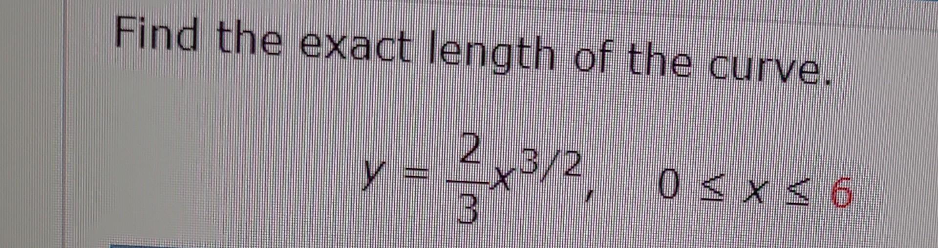 Solved Find the exact length of the curve. y=32x3/2,0≤x≤6 | Chegg.com