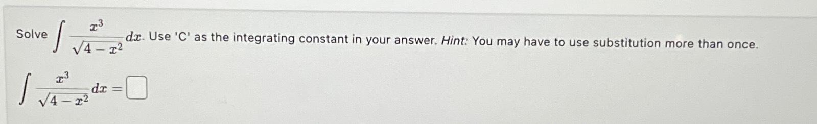 Solved Solve ∫﻿﻿x34-x22dx. ﻿Use ' C ' ﻿as the integrating | Chegg.com