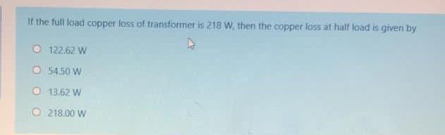 Solved if the full load copper loss of transformer is 218 W. | Chegg.com