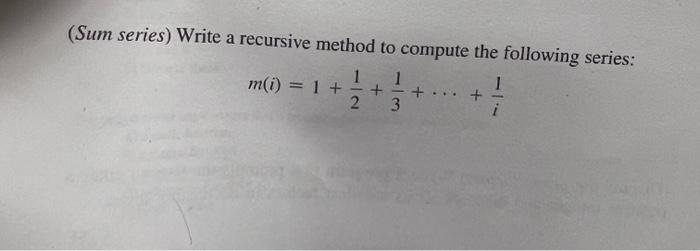 Solved (Sum series) Write a recursive method to compute the | Chegg.com Solved (Sum series) Write a recursive method to compute the | Chegg.com