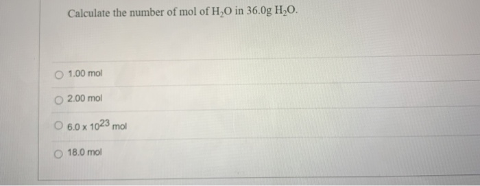 Solved Calculate the number of mol of H2O in 36.0g H,O. 1.00 | Chegg.com