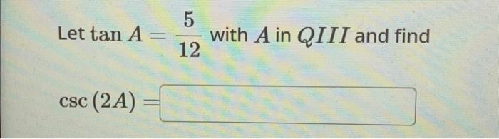 Solved Let tanA=125 with A in QIII and find csc(2A)= | Chegg.com