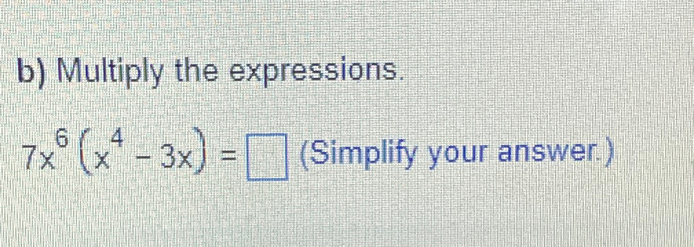 Solved b) ﻿Multiply the expressions.7x6(x4-3x)=, (Simplify | Chegg.com