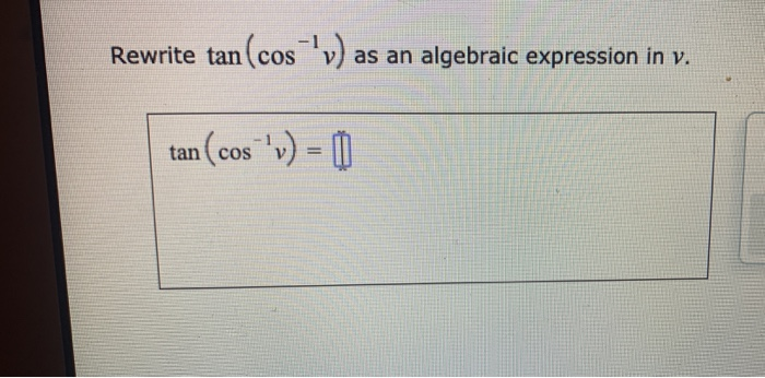 Solved Rewrite tan(cos-TV) as an algebraic expression in v. | Chegg.com