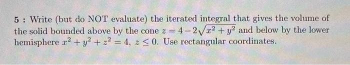 Solved 5 : Write (but do NOT evaluate) the iterated integral | Chegg.com