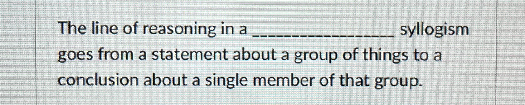 Solved The line of reasoning in a syllogism goes from a | Chegg.com