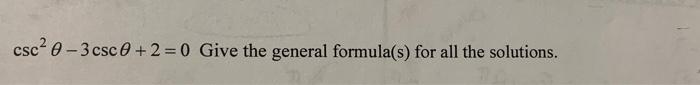 Solved csc 0-3 csc + 2 = 0 Give the general formula(s) for | Chegg.com