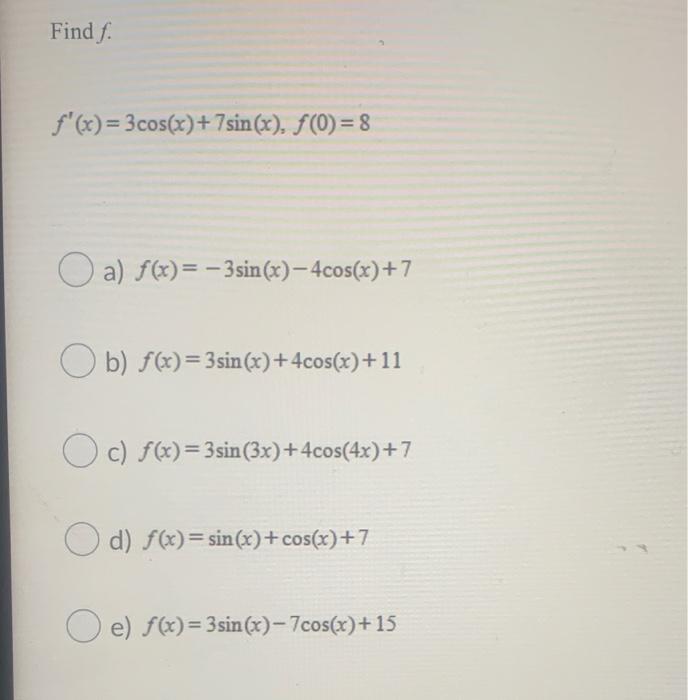 Solved Find f. f'(x) = 3 cos(x)+7sin(x), f(0) = 8 O a) f(x)= | Chegg.com