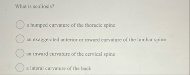 Solved What is scoliosis?a humped curvature of the thoracic | Chegg.com