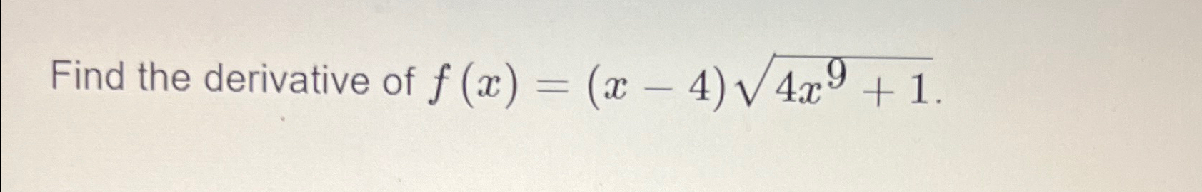 Solved Find the derivative of f(x)=(x-4)4x9+12. | Chegg.com