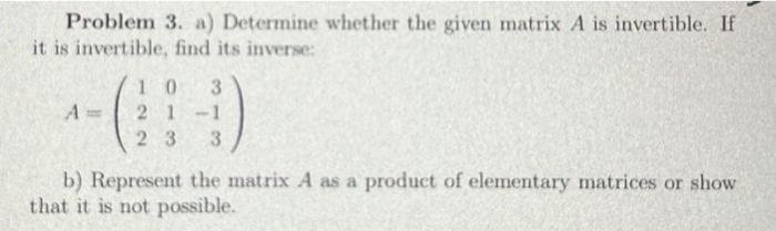 Solved Problem 3. a) Determine whether the given matrix A is | Chegg.com