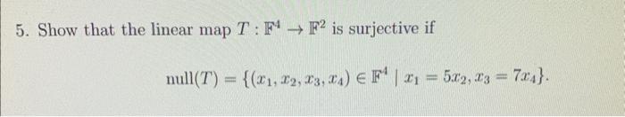 Solved 5 Show That The Linear Map T F4→f2 Is Surjective If