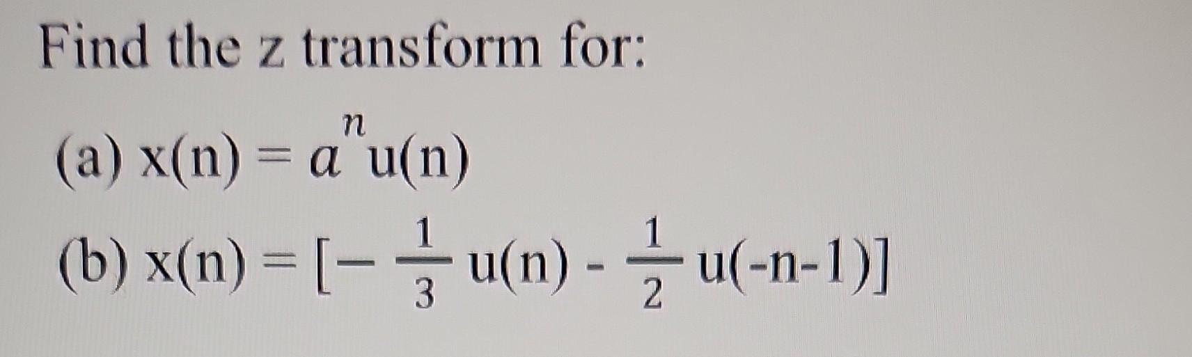 Solved Find the z transform for: (a) x(n)=anu(n) (b) | Chegg.com