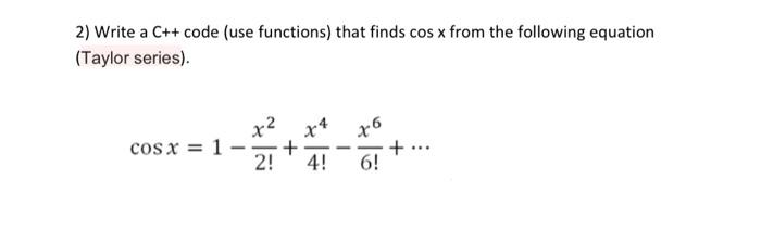 Solved 2) Write a C++ code (use functions) that finds cos x | Chegg.com