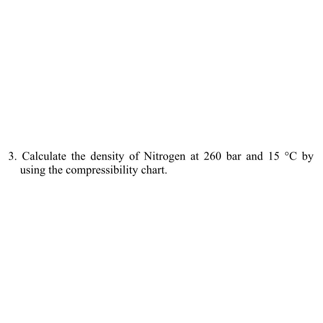Solved Calculate the density of Nitrogen at 260 ﻿bar and | Chegg.com