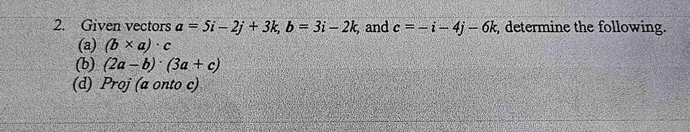 Solved Given vectors a=5i-2j+3k,b=3i-2k, ﻿and c=-i-4j-6k, | Chegg.com