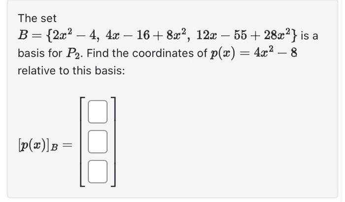 Solved The set B={2x2−4,4x−16+8x2,12x−55+28x2} is a basis | Chegg.com