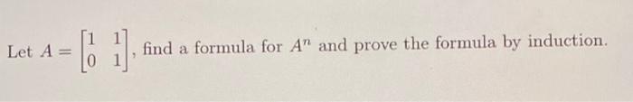 Solved Let A = [ 1 1 0 1] (2x2), find a formula for A^n and | Chegg.com