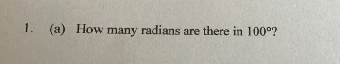 Solved 1. (a) How many radians are there in 100°? | Chegg.com