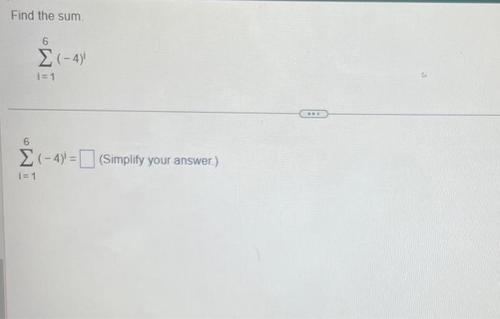 Solved Find the sum. ∑i=16(−4)i ∑i=16(−4)i= (Simplify your | Chegg.com