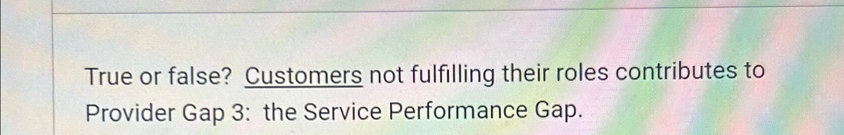 Solved True or false? Customers not fulfilling their roles | Chegg.com