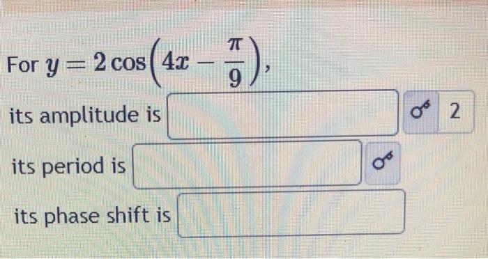 Solved For y=2cos(4x−9π) its amplitude is its period is its | Chegg.com