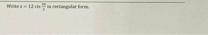 Solved 37 Write z = 12 cis in rectangular form. | Chegg.com
