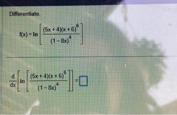 Solved Differentiate. f(x)=ln[(1−8x)4(5x+4)(x+6)6] | Chegg.com