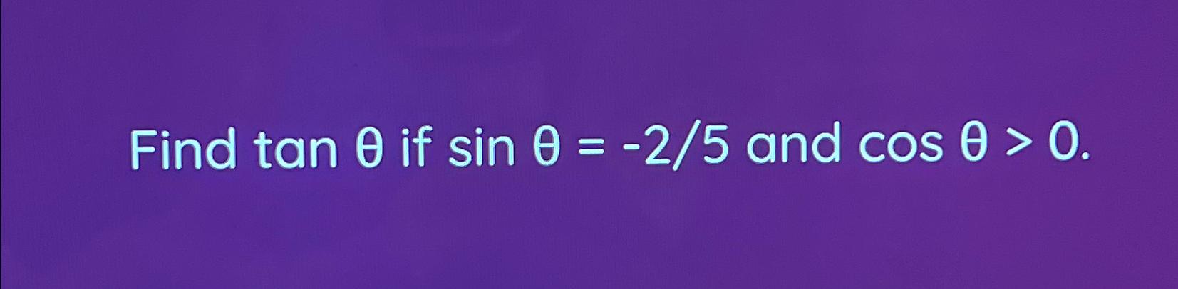 Solved Find Tanθ ﻿if Sinθ 25 ﻿and Cosθ 0
