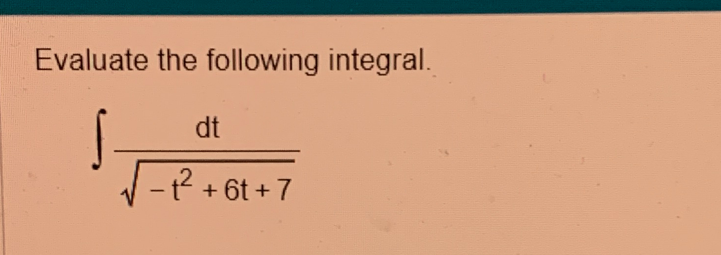 Solved Evaluate the following integral.∫﻿﻿dt-t2+6t+72 | Chegg.com