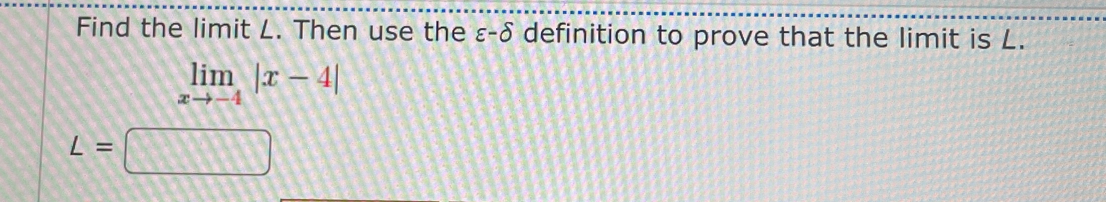 Solved Find the limit L. ﻿Then use the ε-δ ﻿definition to | Chegg.com
