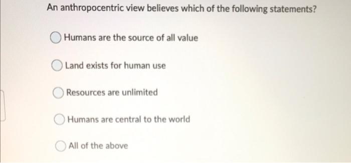 Solved An anthropocentric view believes which of the | Chegg.com