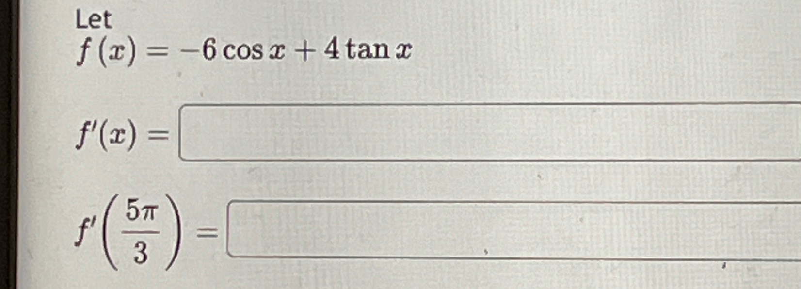 Solved Letf(x)=-6cosx+4tanxf'(x)=f'(5π3)= | Chegg.com