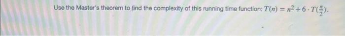 Solved Use the Master's theorem to find the complexity of | Chegg.com