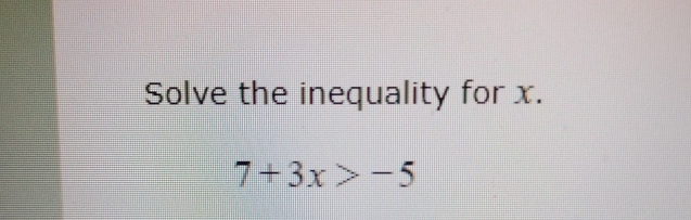 Solved Solve the inequality for x.7+3x>-5 | Chegg.com
